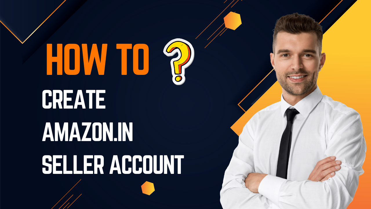 How to Create Amazon Seller Account India 2024